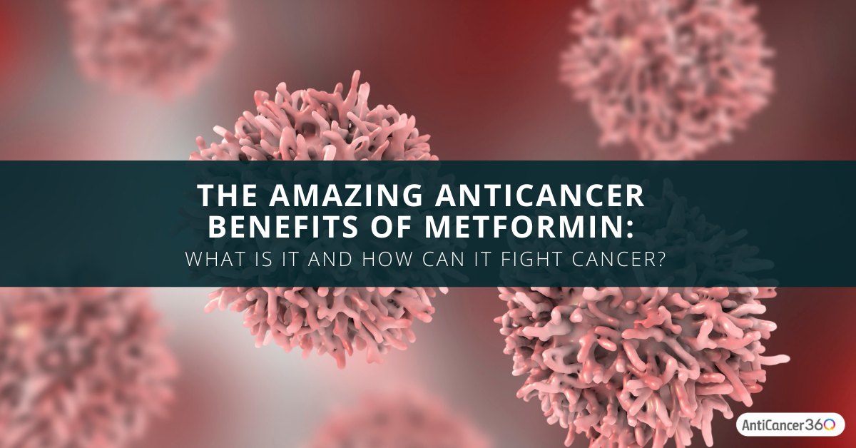 The Amazing Anticancer Benefits of Metformin: What is it and How Can it ...